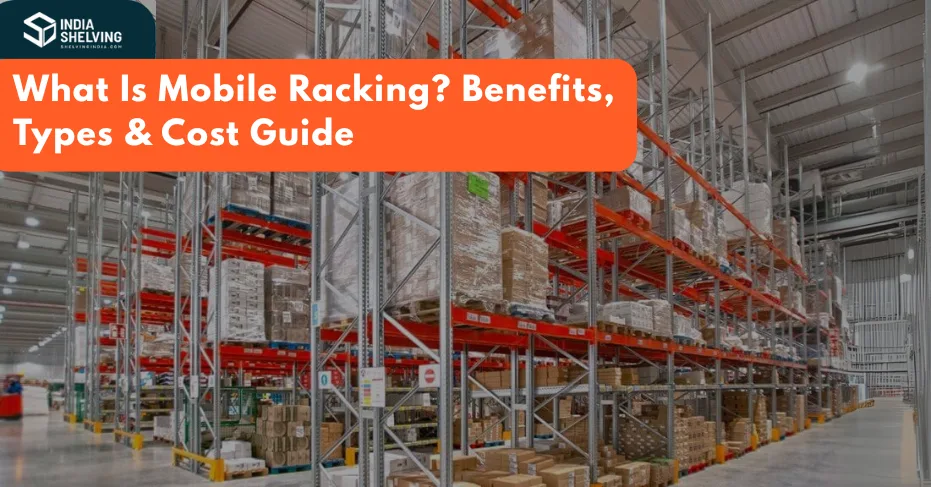 What Is Mobile Racking? Benefits, Types & Cost Guide - Shelving India