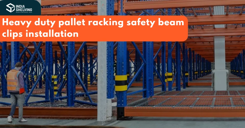 Heavy duty pallet racking safety beam clips installation - Shelving India