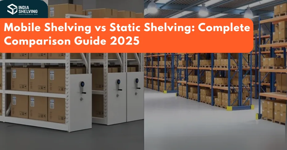 Mobile Shelving vs Static Shelving: Complete Comparison Guide 2025