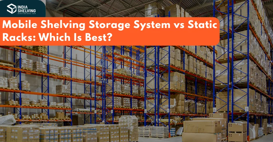Mobile Shelving Storage System vs Static Racks: Which Is Best?